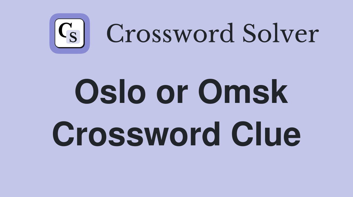 Oslo or Omsk - Crossword Clue Answers - Crossword Solver